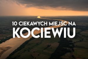 KOCIEWIE - 10 ciekawych miejsc. Co warto zobaczyć na Kociewiu?
